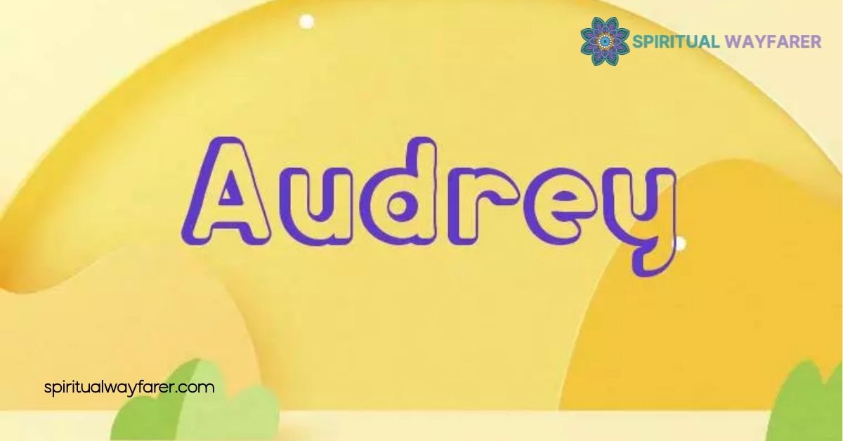 What Is the Biblical Meaning of Audrey? Discover Its Noble Strength and ...